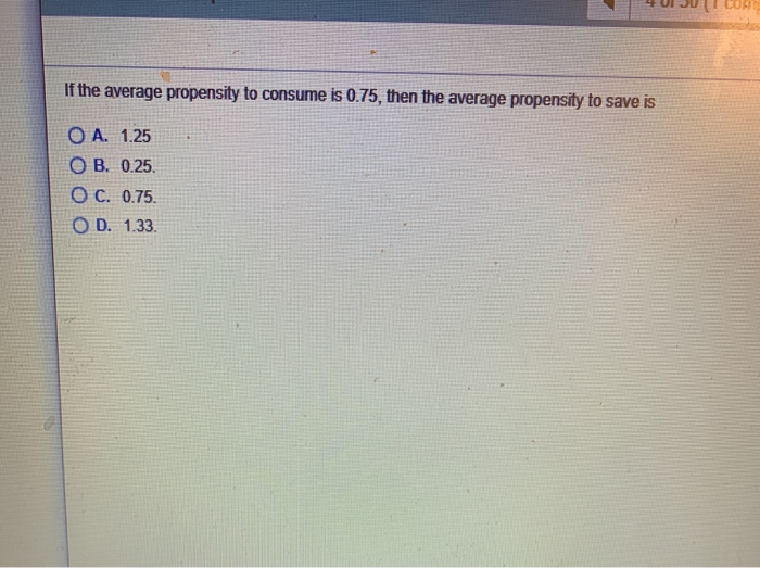Solved If the average propensity to consume is 0.75, then | Chegg.com