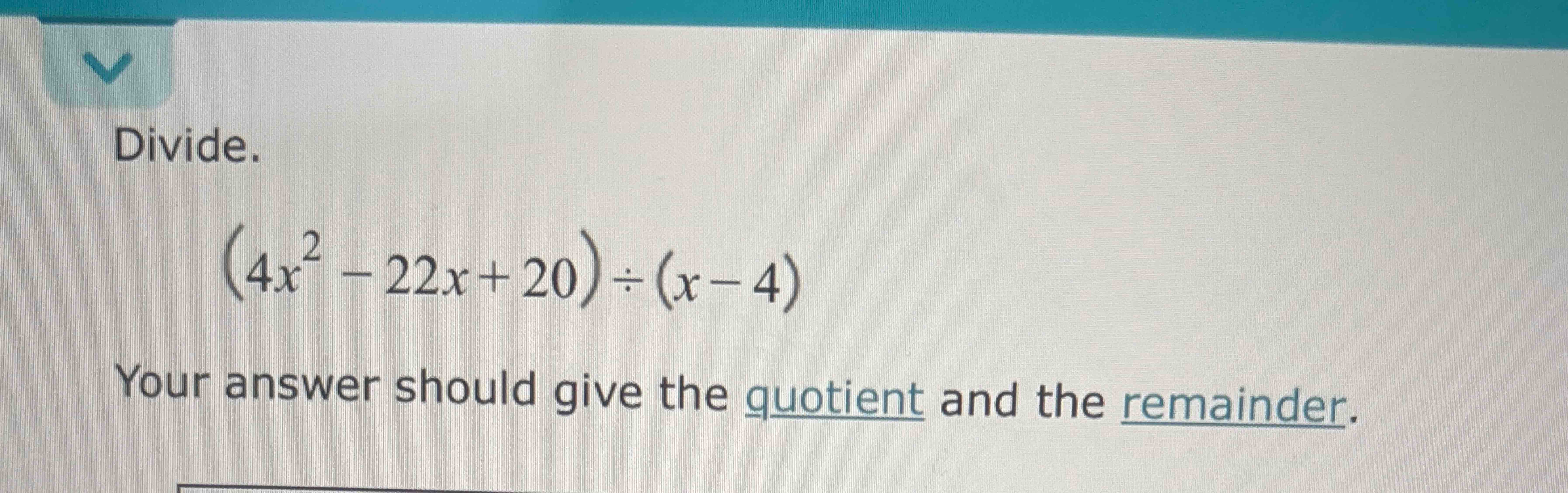 Solved Divide.(4x2-22x+20)÷(x-4)Your answer should give the | Chegg.com