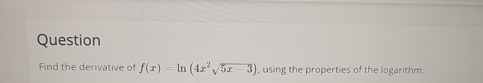 Solved QuestionFind the derivative of f(x)=ln(4x25x-32), | Chegg.com