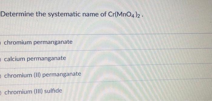 Solved Determine the systematic name of Cr(MnO4)2. chromium | Chegg.com