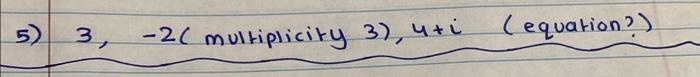 Solved 5) 3,−2( multiplicity 3),4+i (equation?) | Chegg.com