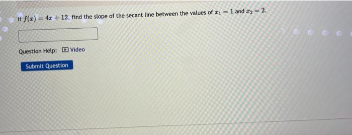 Solved If f(x)=4x+12, find the slope of the secant line | Chegg.com