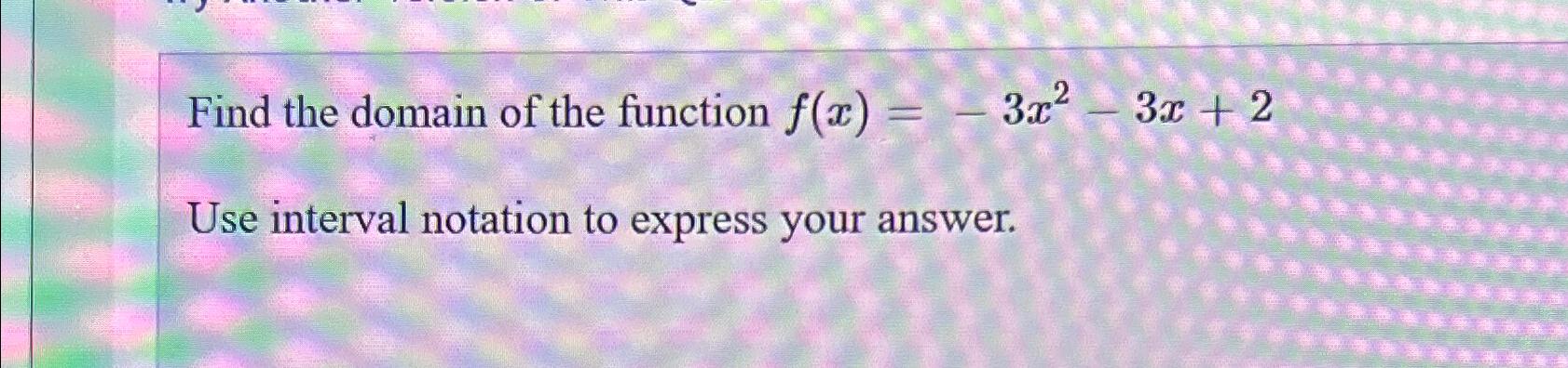 Solved Find the domain of the function f(x)=-3x2-3x+2Use | Chegg.com