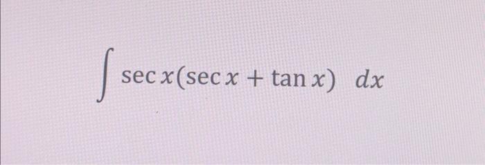 Solved ∫secx(secx+tanx)dx | Chegg.com