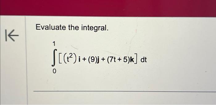 Solved Evaluate the integral. ∫01[(t2)i+(9)j+(7t+5)k]dt | Chegg.com