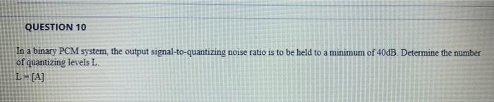 Solved QUESTION 10 In a binary PCM system, the output | Chegg.com