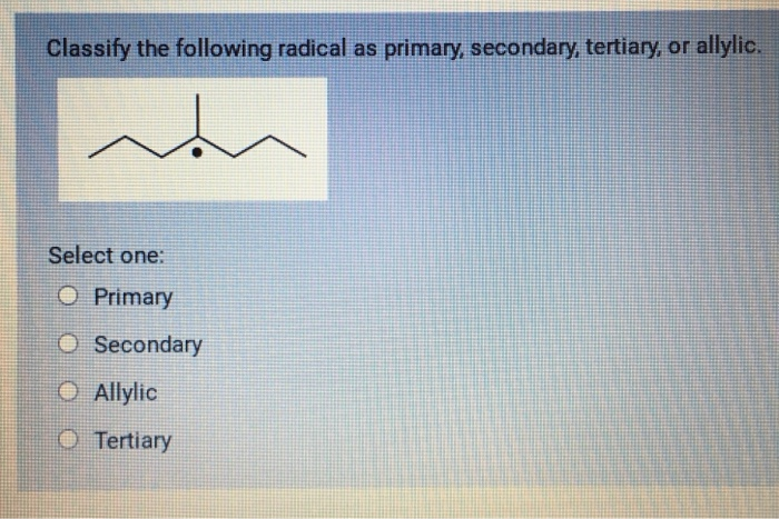 Solved Classify the following radical as primary, secondary, | Chegg.com