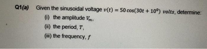 Solved Q1(a) Given the sinusoidal voltage v(t) = 50 cos(30t | Chegg.com