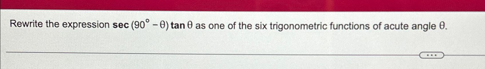 Solved Rewrite the expression sec(90°-θ)tanθ ﻿as one of the | Chegg.com