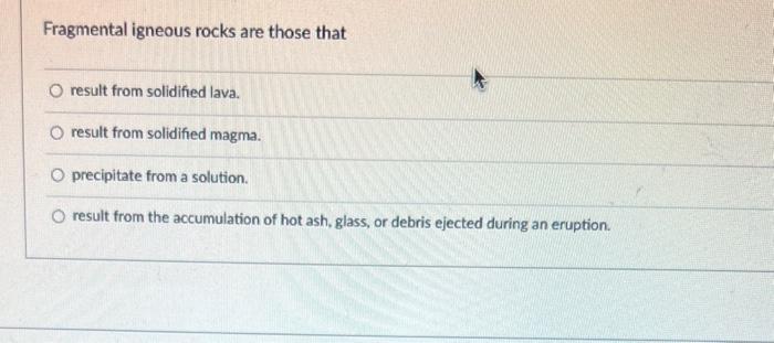 Solved Fragmental igneous rocks are those that result from | Chegg.com