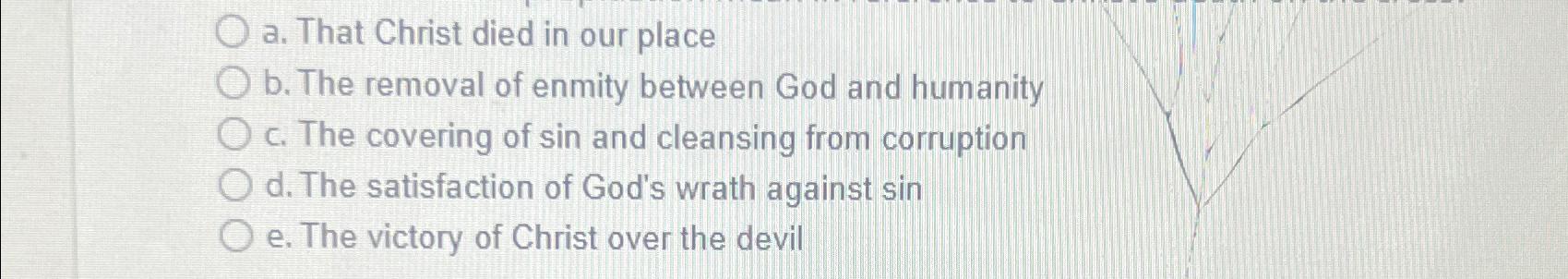 Solved a. ﻿That Christ died in our placeb. ﻿The removal of | Chegg.com