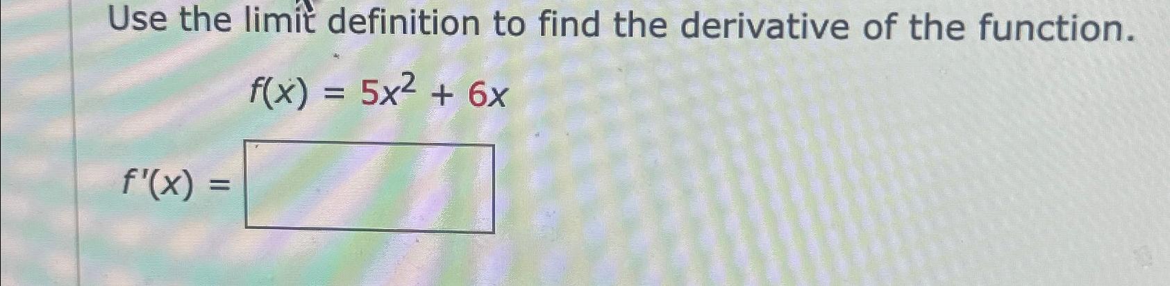 Solved Use the limit definition to find the derivative of | Chegg.com
