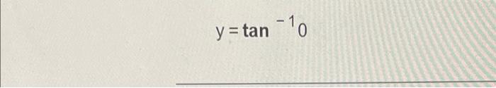 Solved y = tan ¹0 | Chegg.com
