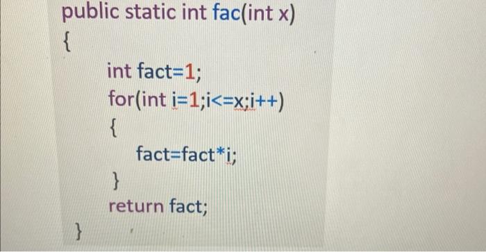 Solved public static int fac(int x) \{ int fact=1; for(int | Chegg.com