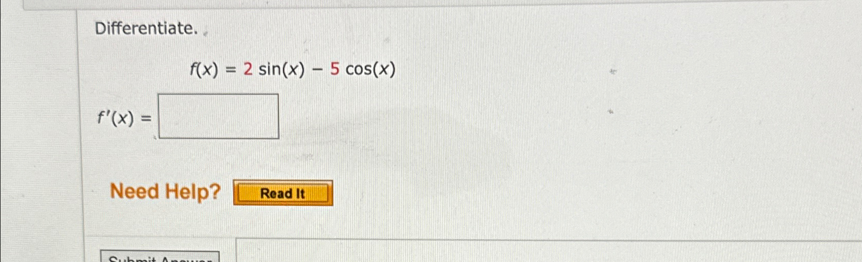 Solved Differentiate.f(x)=2sin(x)-5cos(x)f'(x)=Need Help? | Chegg.com
