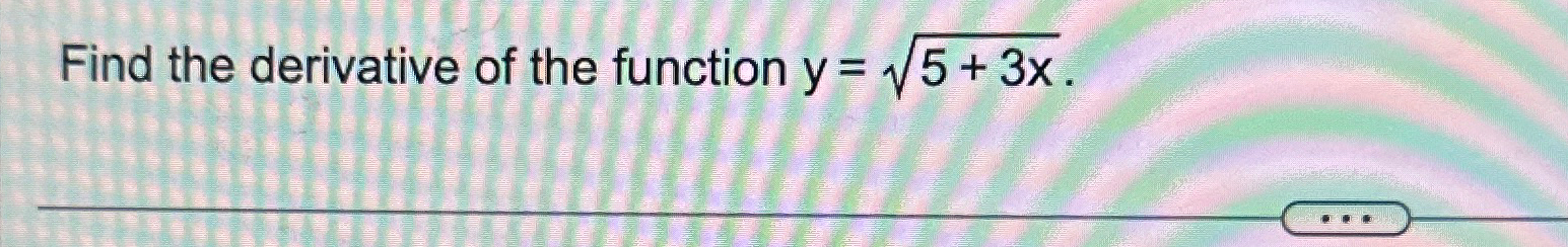 Solved Find the derivative of the function y=5+3x2. | Chegg.com