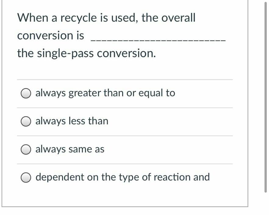 Solved When a recycle is used, the overall conversion is the | Chegg.com