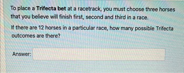 Solved To place a Trifecta bet at a racetrack, you must | Chegg.com