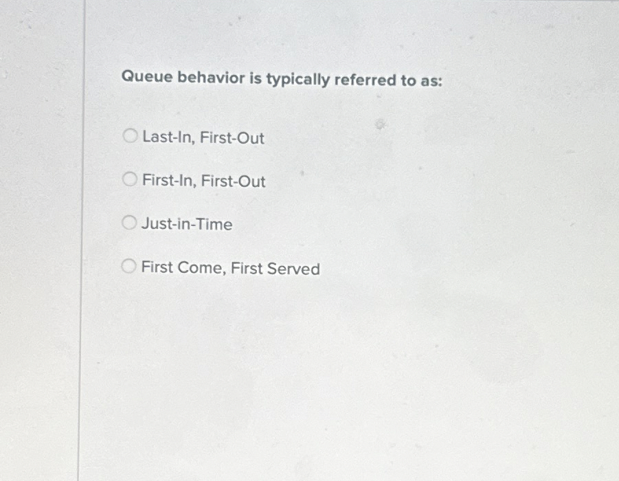 Solved Queue behavior is typically referred to as:Last-In, | Chegg.com