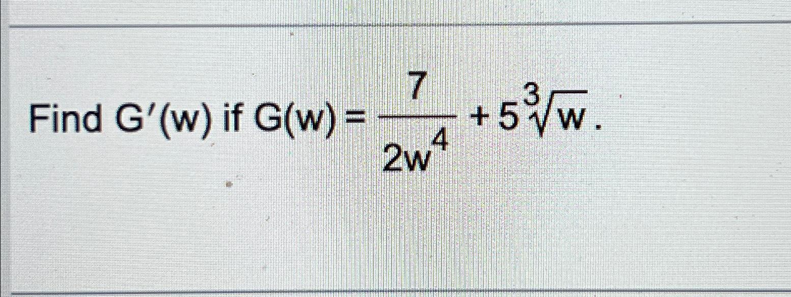 Solved Find G'(w) ﻿if G(w)=72w4+5w3 | Chegg.com