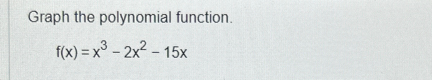 Solved Graph the polynomial function.f(x)=x3-2x2-15x | Chegg.com