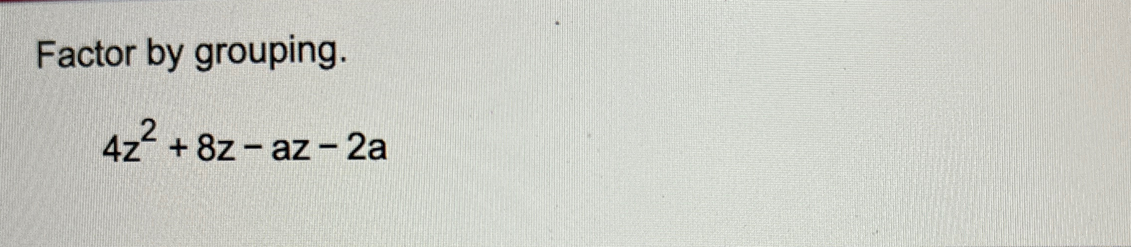 Solved Factor by grouping.4z2+8z-az-2a | Chegg.com