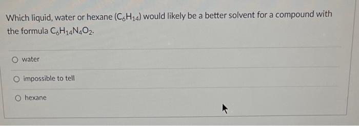 Solved Which liquid, water or hexane (C6H14) would likely be | Chegg.com