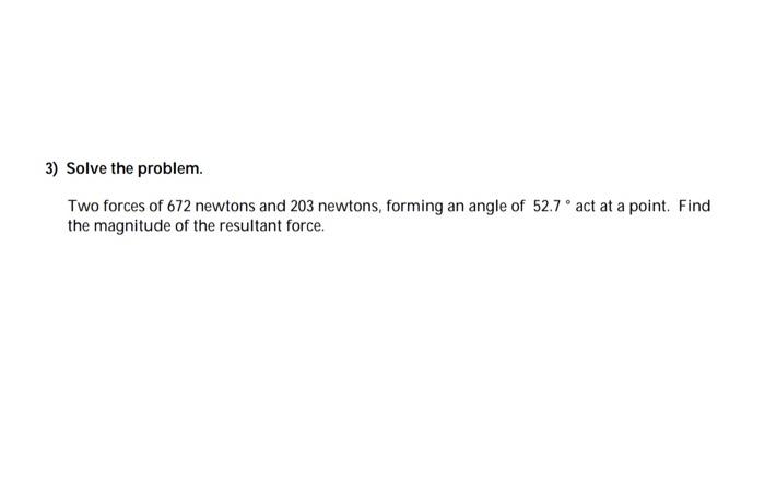 Solved 3) Solve the problem. Two forces of 672 newtons and | Chegg.com