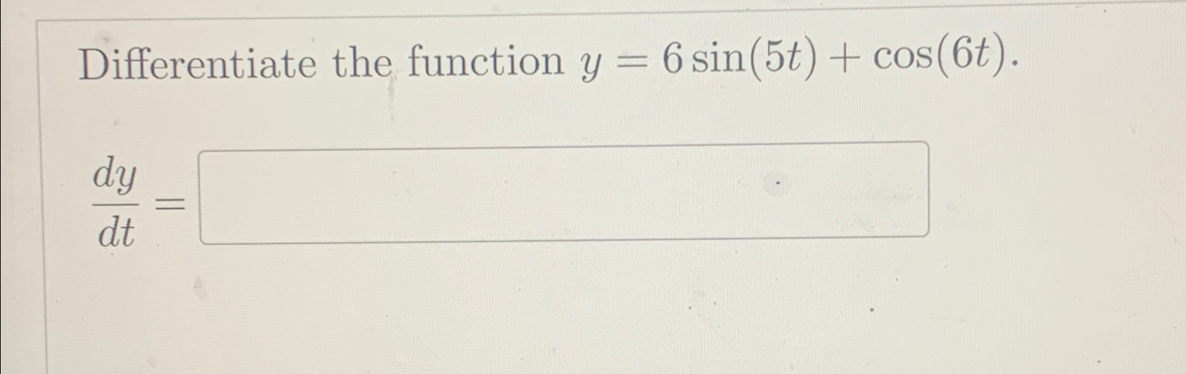 Solved Differentiate the function y=6sin(5t)+cos(6t).dydt= | Chegg.com