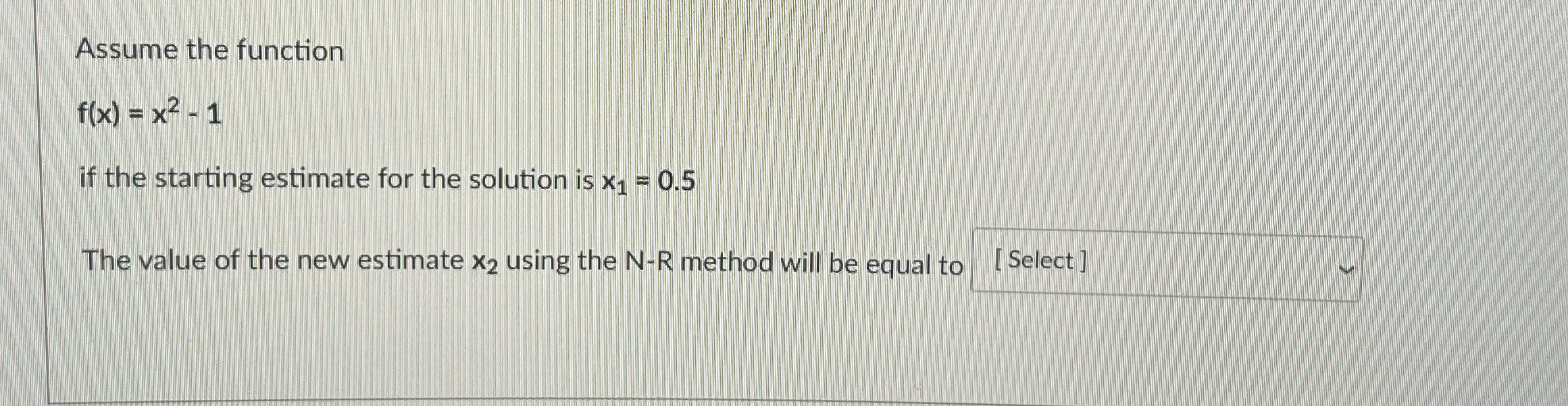 Solved Assume the functionf(x)=x2-1if the starting estimate | Chegg.com