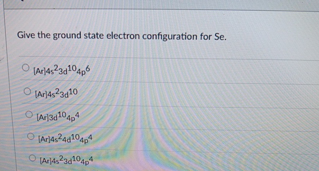 Solved Give the ground state electron configuration for | Chegg.com