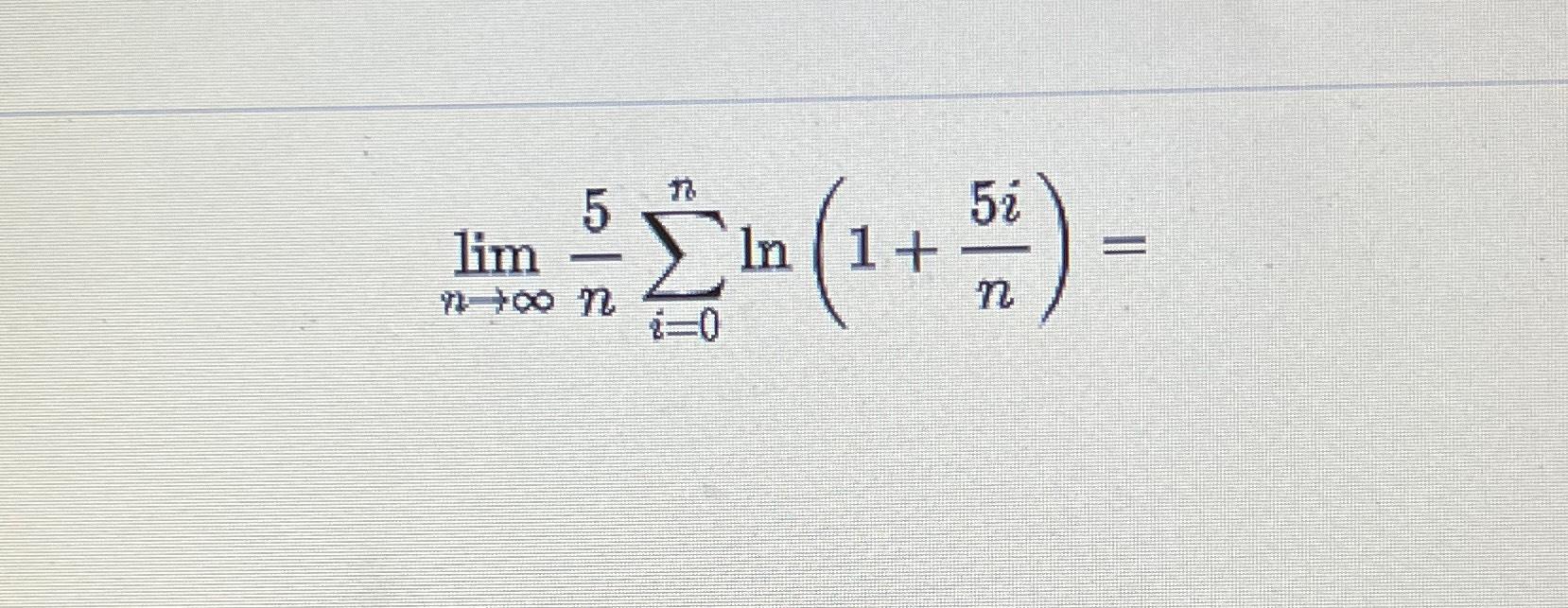 limn→∞5n∑i=0nln(1+5in)= | Chegg.com