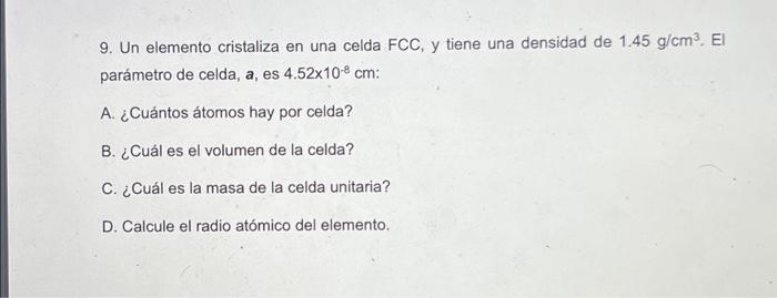Solved 9. Un elemento cristaliza en una celda FCC, y tiene | Chegg.com