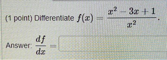 Solved (1 point) Differentiate f(x)=x2x2−3x+1 Answer: dxdf= | Chegg.com