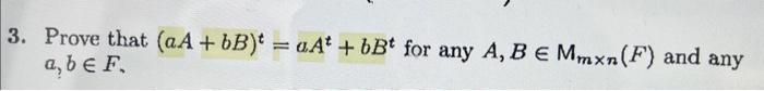 Solved 3. Prove that (aA+bB)t=aAt+bBt for any A,B∈Mm×n(F) | Chegg.com