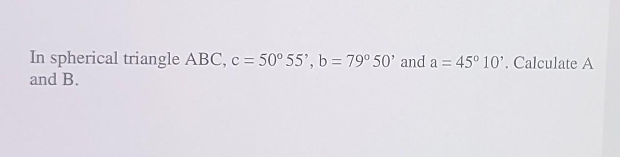 Solved In spherical triangle ABC,c=50∘55′,b=79∘50′ and | Chegg.com