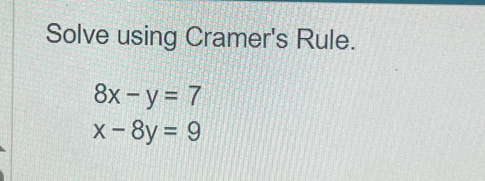 Solved Solve using Cramer's Rule.8x-y=7x-8y=9 | Chegg.com