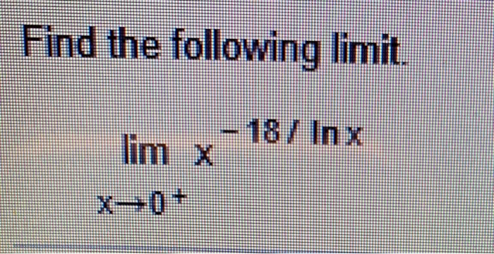 Solved | Find the following limit. lim x-18/ Inx XƏ0+ | Chegg.com