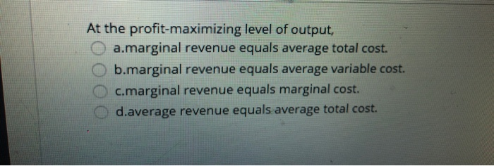 Solved At the profit-maximizing level of output, a.marginal | Chegg.com