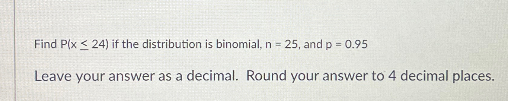 Solved Find P(x≤24) ﻿if the distribution is binomial, n=25, | Chegg.com