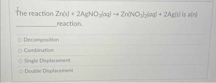 Solved The reaction Zn(s)+2AgNO3(aq)→Zn(NO3)2(aq)+2Ag(s) is | Chegg.com