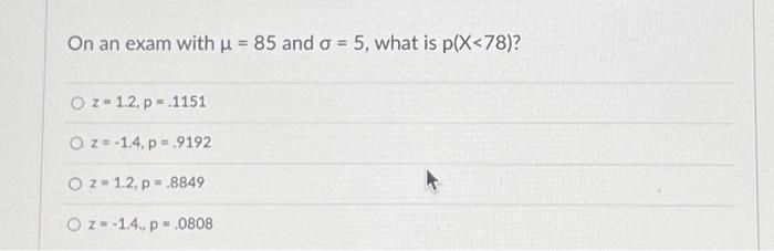 Solved On an exam with μ=85 and σ=5, what is p(X