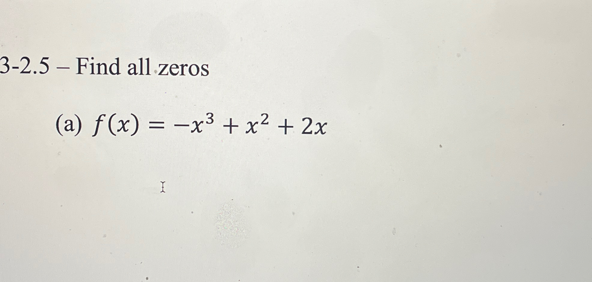 Solved 3-2.5 - ﻿Find all zeros(a) f(x)=-x3+x2+2x | Chegg.com