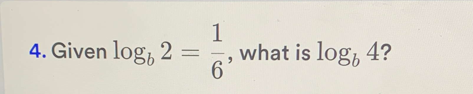 Solved Given logb2=16, what is logb4 ? | Chegg.com Solved Given logb2=16, what is logb4 ? | Chegg.com