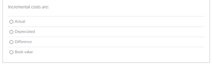 Solved Incremental costs are: Actual Depreciated Difference | Chegg.com