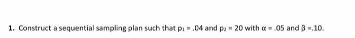 Solved 1. Construct a sequential sampling plan such that p1 | Chegg.com