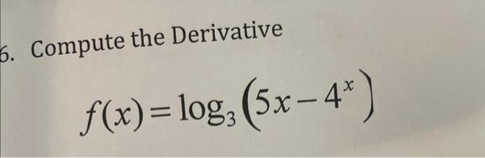 Solved 6. Compute the Derivative f(x)=log3(5x−4x) | Chegg.com