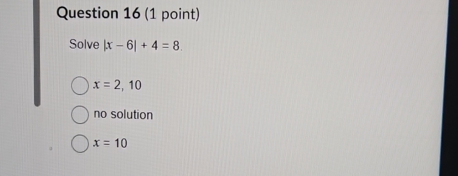 Solved Question 16 (1 ﻿point)Solve |x-6|+4=8x=2,10no | Chegg.com