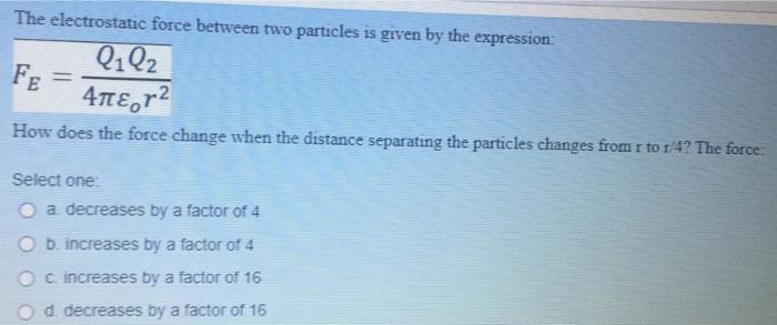 Solved The electrostatic force between two particles is | Chegg.com