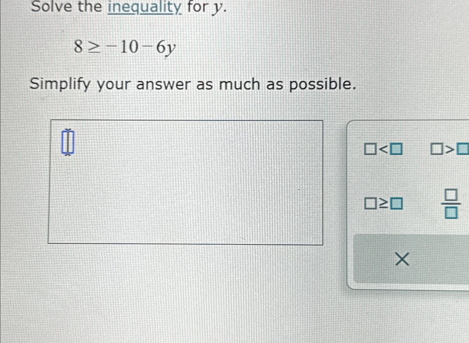 Solved Solve the inequality for y.8≥-10-6ySimplify your | Chegg.com
